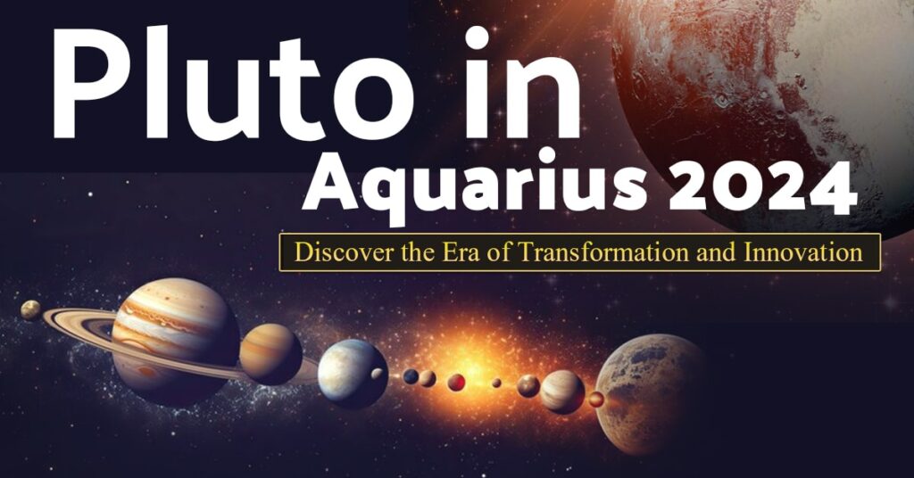 Pluto in Aquarius 2024: How This Powerful Transit will Affect You?
